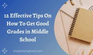 How To Get Good Grades in Middle School: 12 Finest Tips